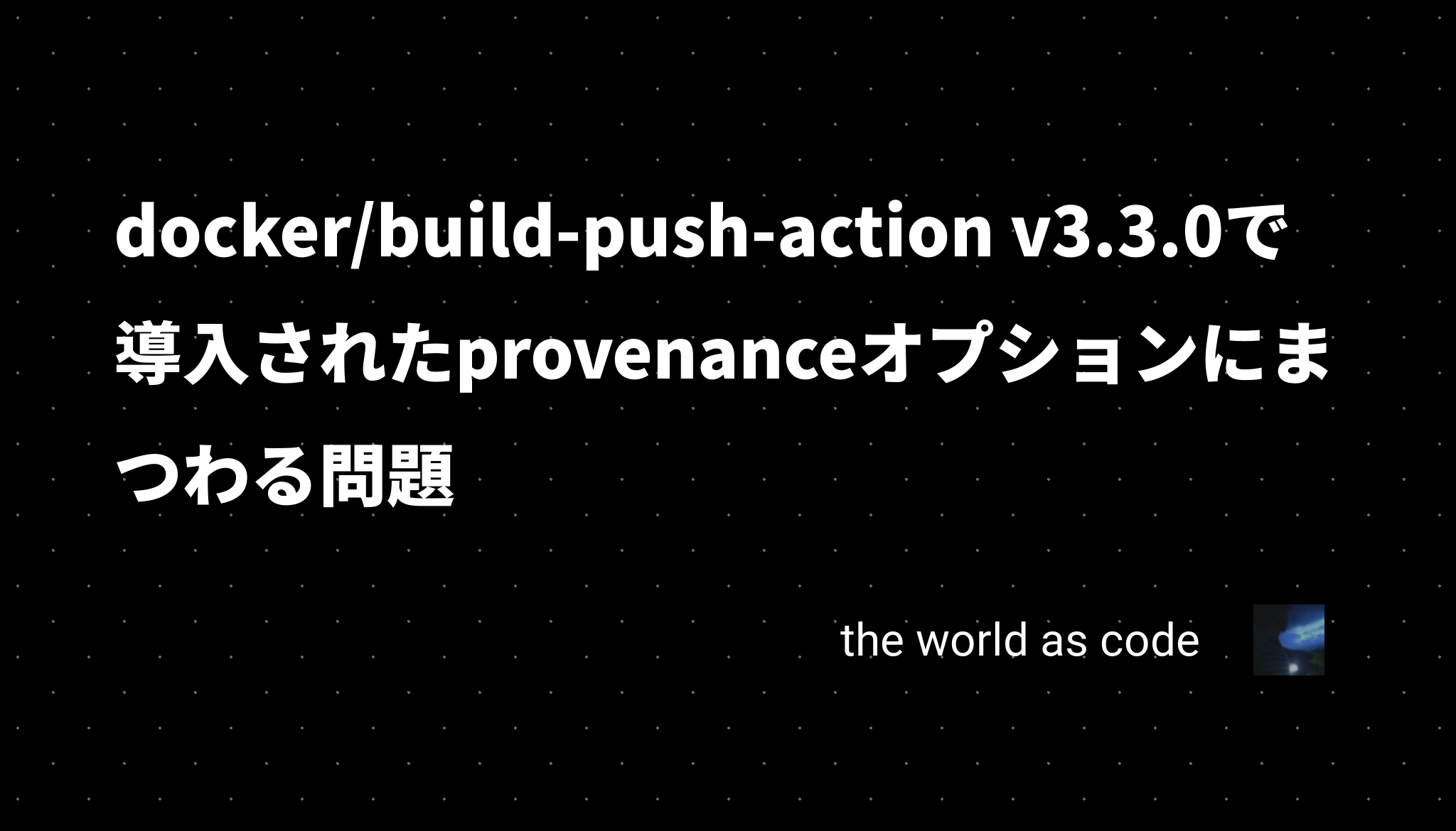 docker/build-push-action v3.3.0で導入されたprovenanceオプションにまつわる問題 - chroju.dev